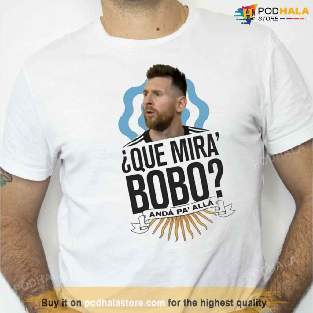 MESSI Que Mira Bobo Shirt, Argentina Champion World Cup - Podhalastore