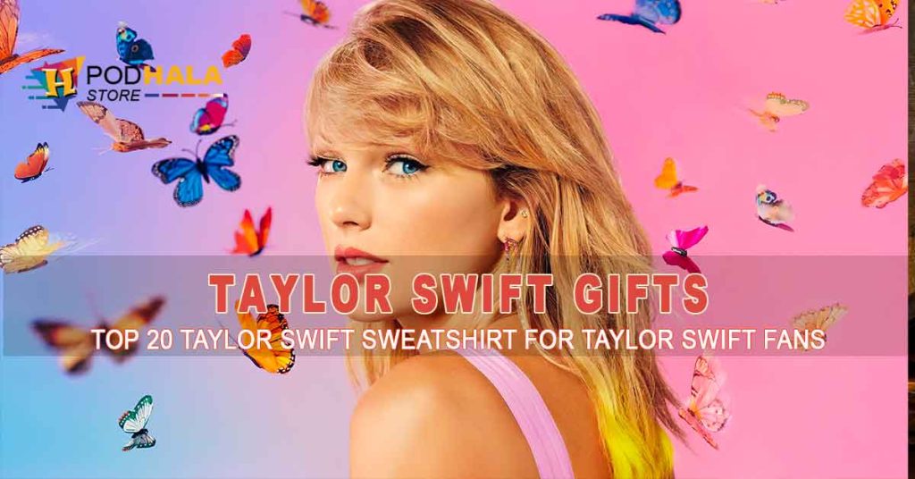 Taylor Swift Gifts: Top 20 Taylor Swift Sweatshirt For Taylor Swift Fans