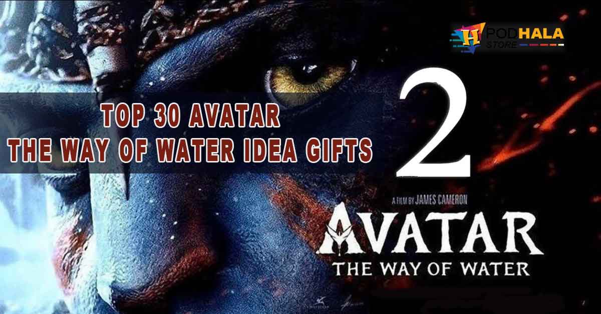 Top 30 Avatar The Way Of Water Idea Gifts For Those Who Love Avatar 2