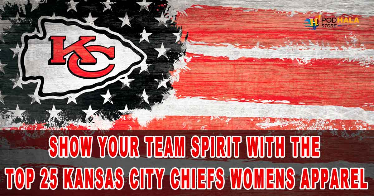 Show Your Team Spirit with the Top 25 Kansas City Chiefs Womens Apparel