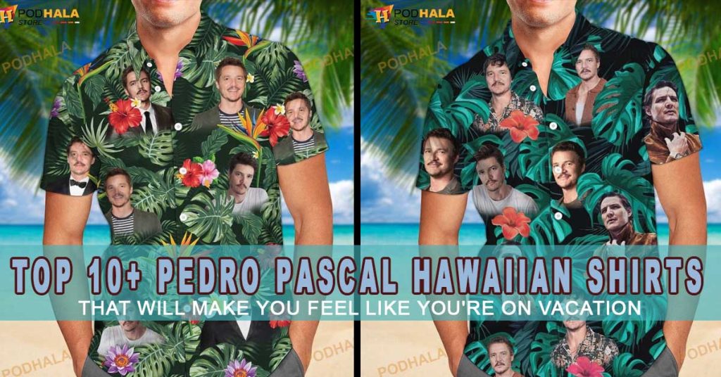 Top 10+ Pedro Pascal Hawaiian Shirts That Will Make You Feel Like You ...