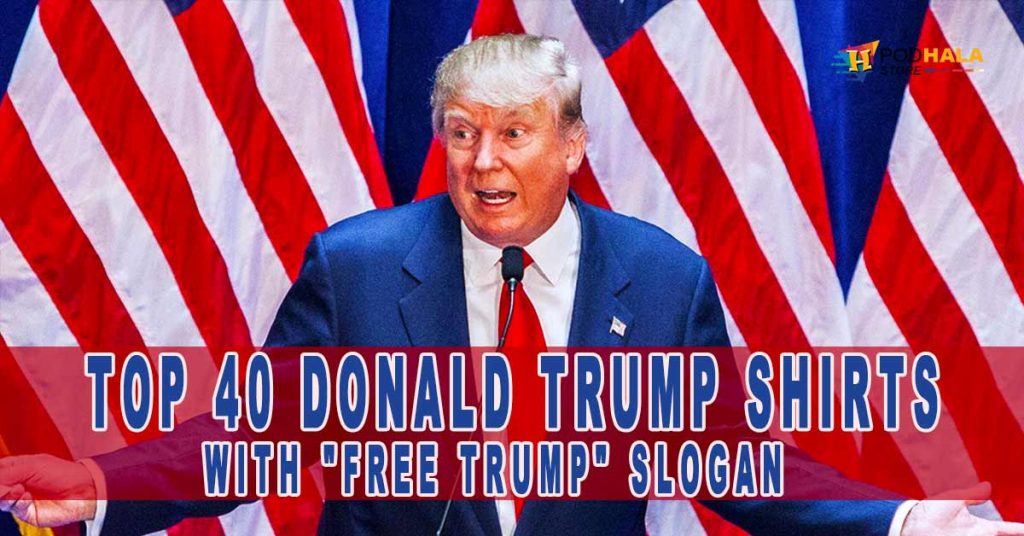 Top 40 Donald Trump Shirts with "Free Trump" Slogan - Wear Your Support ...