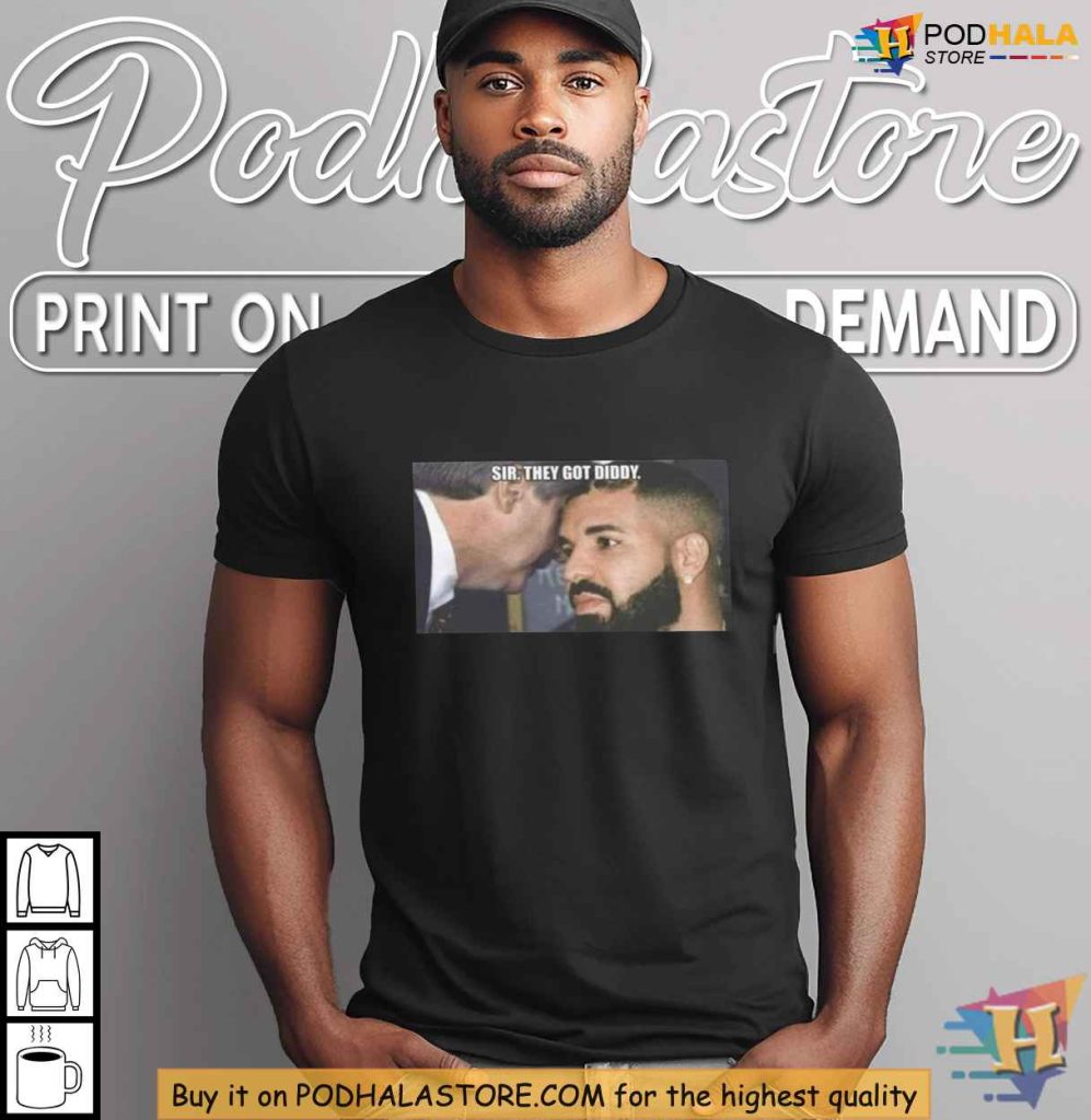 Sir They Got Diddy Meme Shirt, Drake and Diddy Humor Tee - Podhalastore